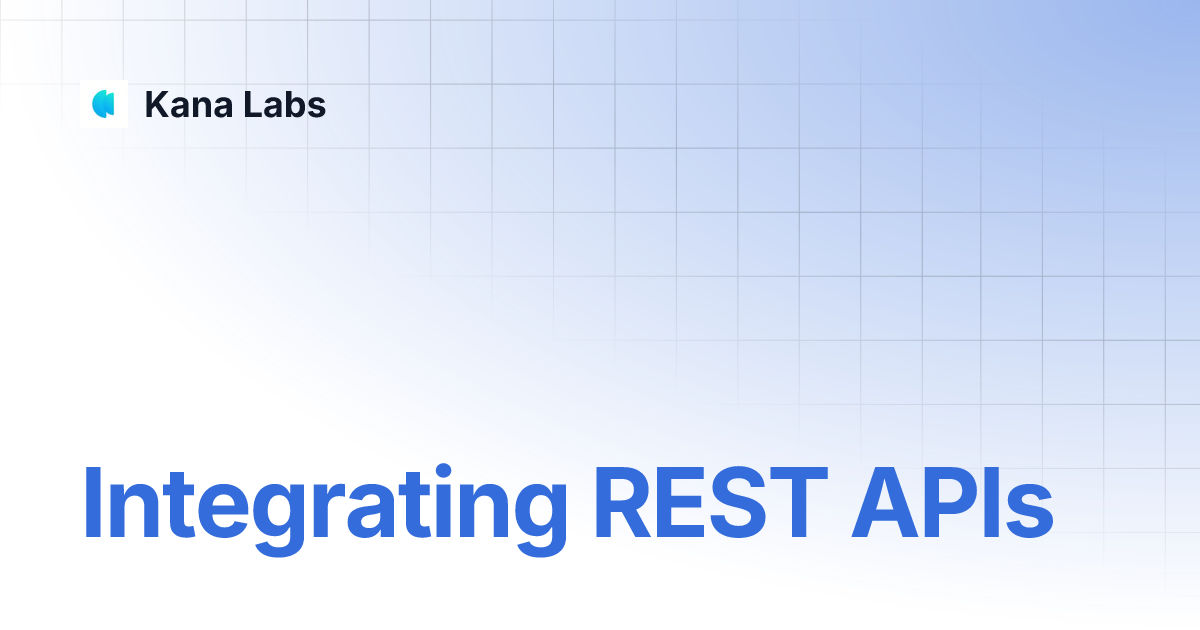 Integrating REST APIs | Kana Labs