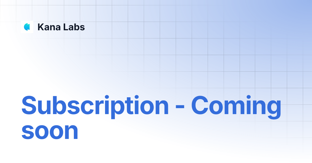 Subscription - Coming soon | Kana Labs