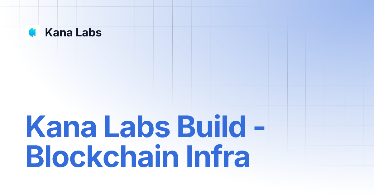 Kana Labs Build - Blockchain Infra | Kana Labs