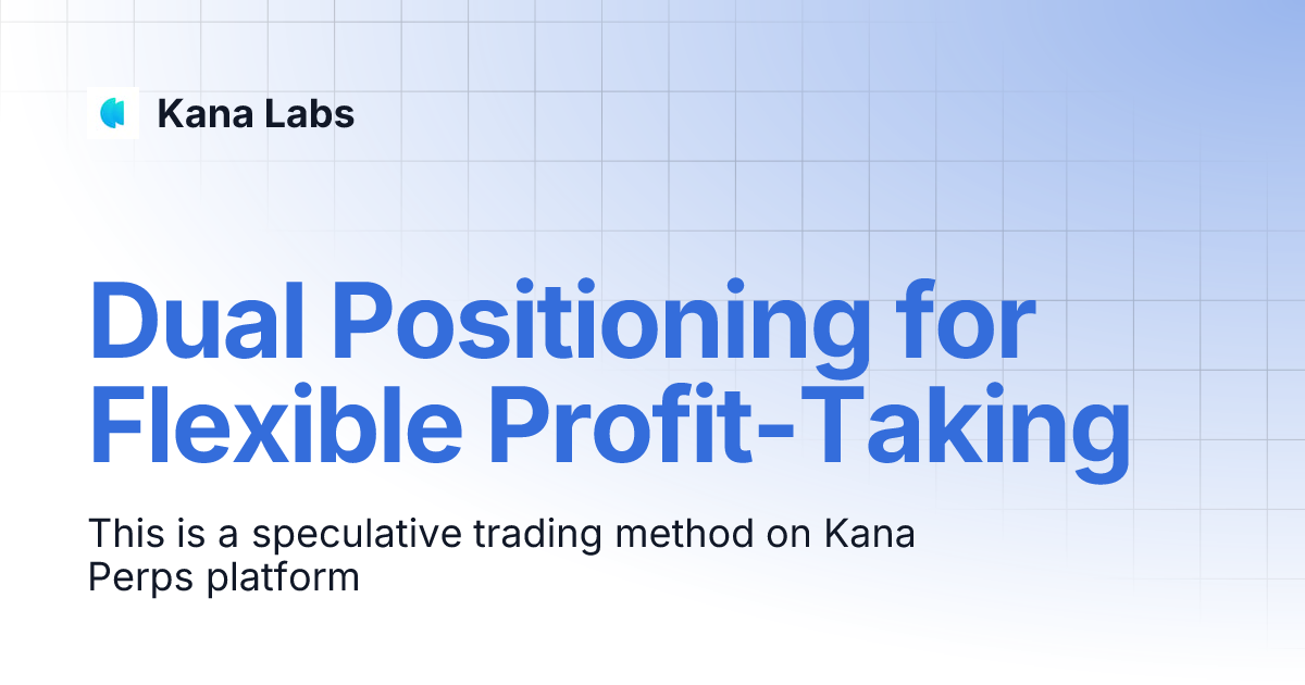 Dual Positioning for Flexible Profit-Taking | Kana Labs